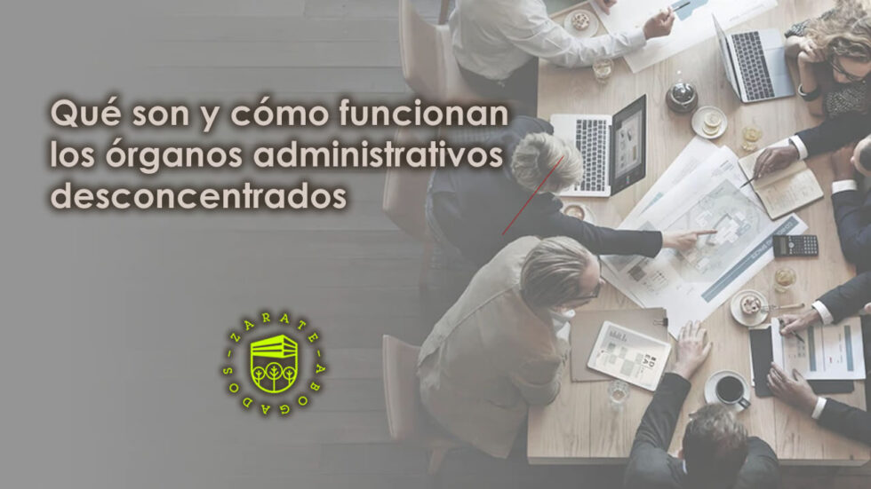 Qué son y cómo funcionan los órganos administrativos desconcentrados ...